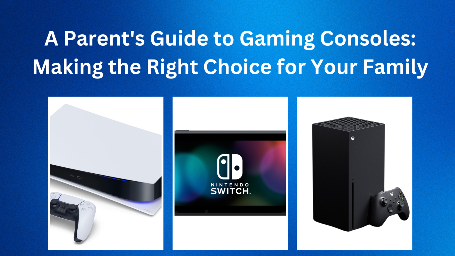 A Parent's Guide to Gaming Consoles: Making the Right Choice for Your ...